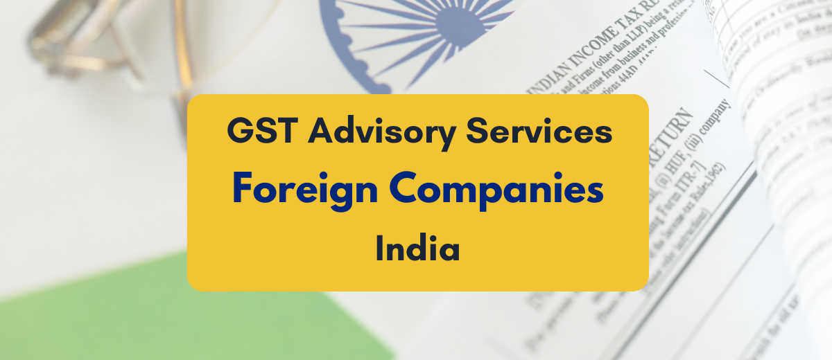 Best GST Advisory Services for Foreign Companies in India